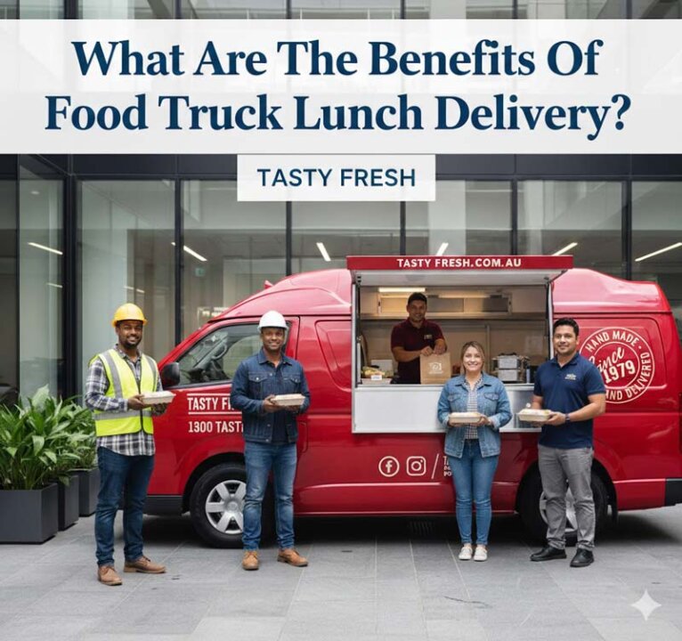 What Are The Benefits Of Food Truck Lunch Delivery? - Tasty Fresh Food Co